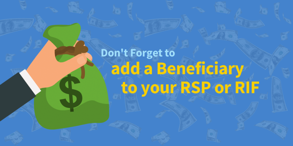 Don't Forget to Add a Beneficiary To Your RSP or RIF - Estate Planning